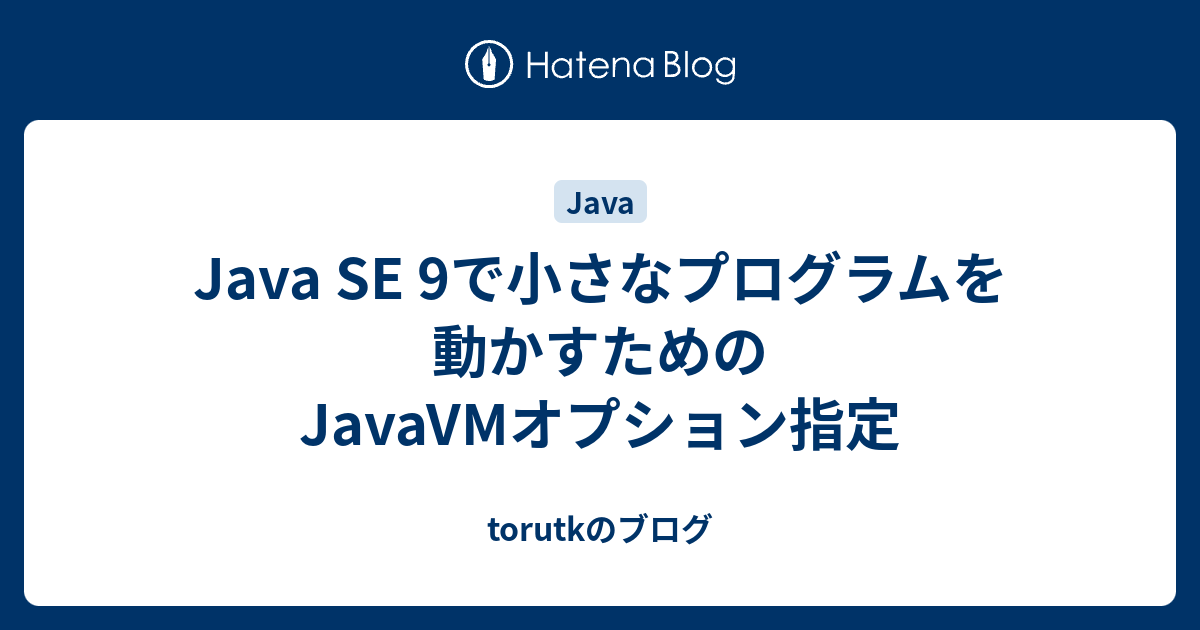 Java SE 9で小さなプログラムを動かすためのJavaVMオプション指定 - torutkのブログ