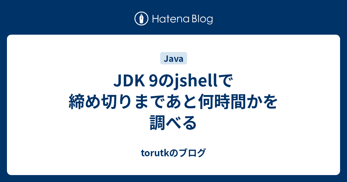 JDK 9のjshellで締め切りまであと何時間かを調べる - torutkのブログ