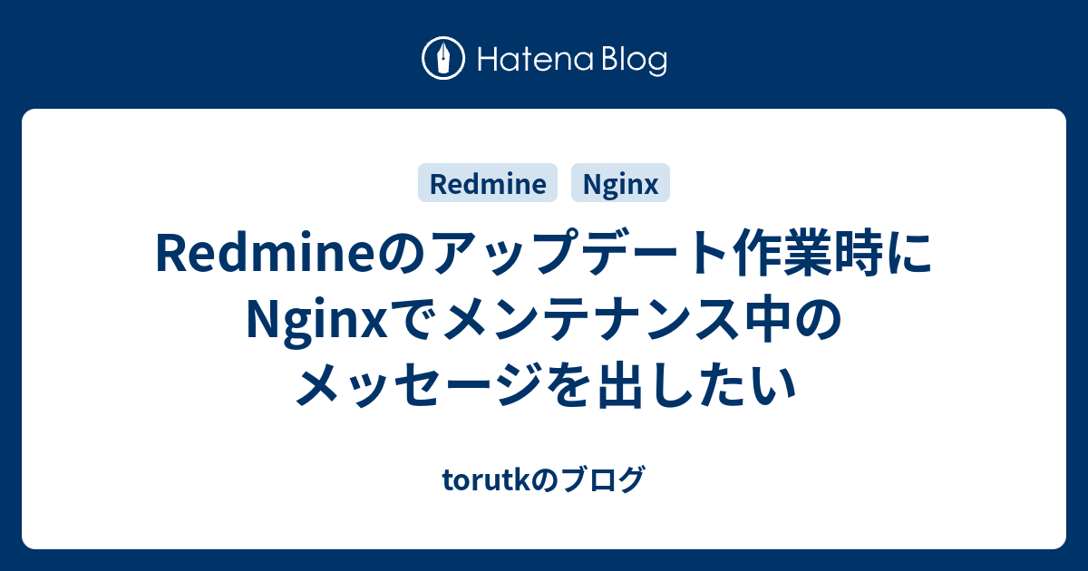 Redmineのアップデート作業時にNginxでメンテナンス中のメッセージを出したい - torutkのブログ