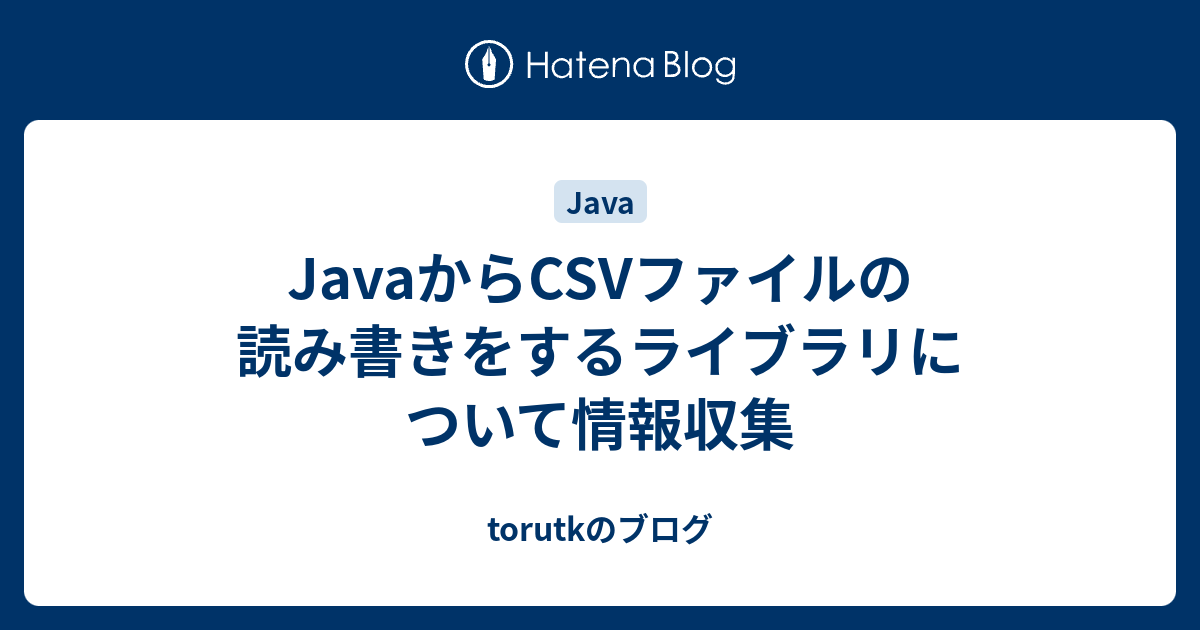 JavaからCSVファイルの読み書きをするライブラリについて情報収集 - torutkのブログ