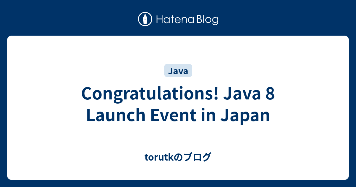 Congratulations! Java 8 Launch Event in Japan - torutkのブログ
