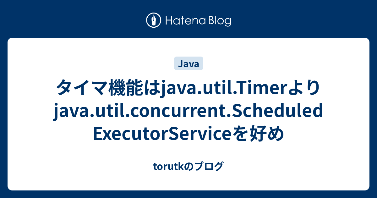 タイマ機能はjava.util.Timerよりjava.util.concurrent.ScheduledExecutorServiceを好め - torutkのブログ