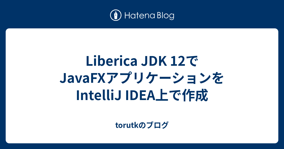 Liberica JDK 12でJavaFXアプリケーションをIntelliJ IDEA上で作成 - torutkのブログ