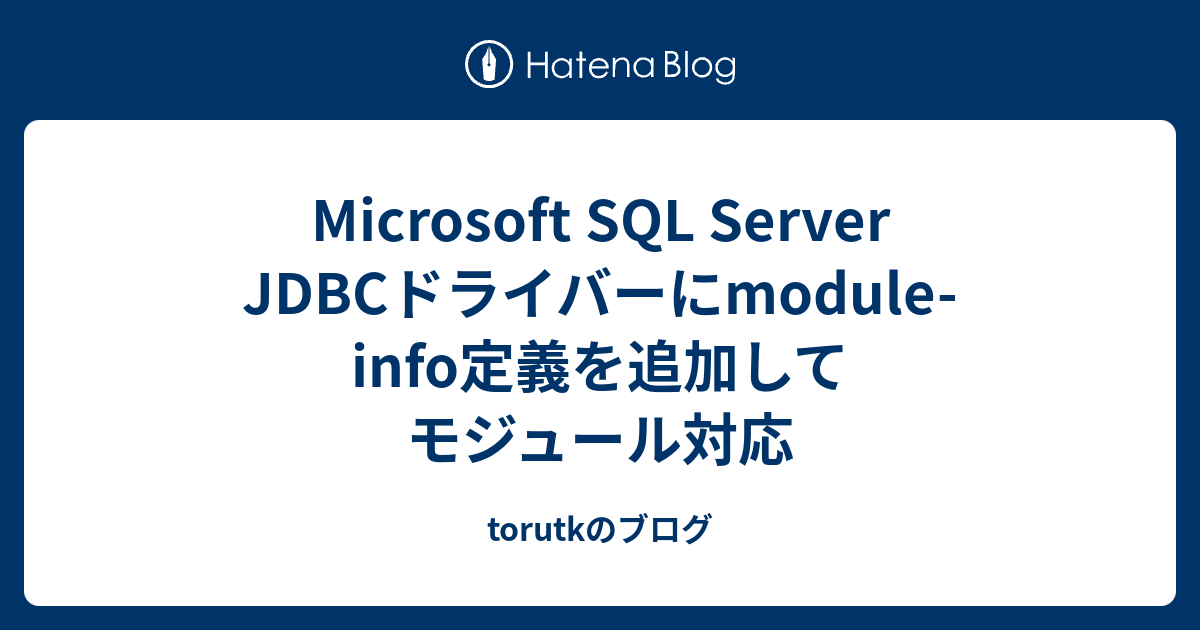 Microsoft SQL Server JDBCドライバーにmodule-info定義を追加してモジュール対応 - torutkのブログ