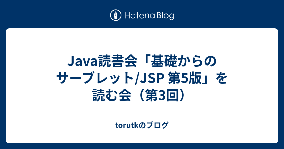 Java読書会「基礎からのサーブレット/JSP 第5版」を読む会（第3回） - torutkのブログ