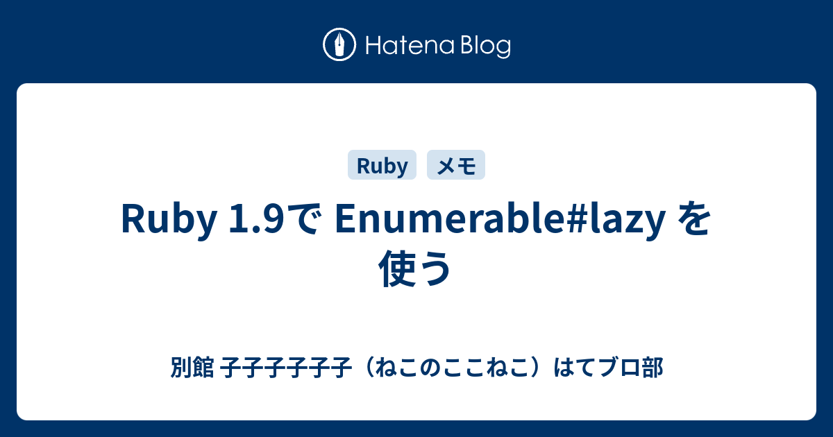 Ruby 1.9で Enumerable#lazy を使う - 別館 子子子子子子（ねこのここねこ）はてブロ部