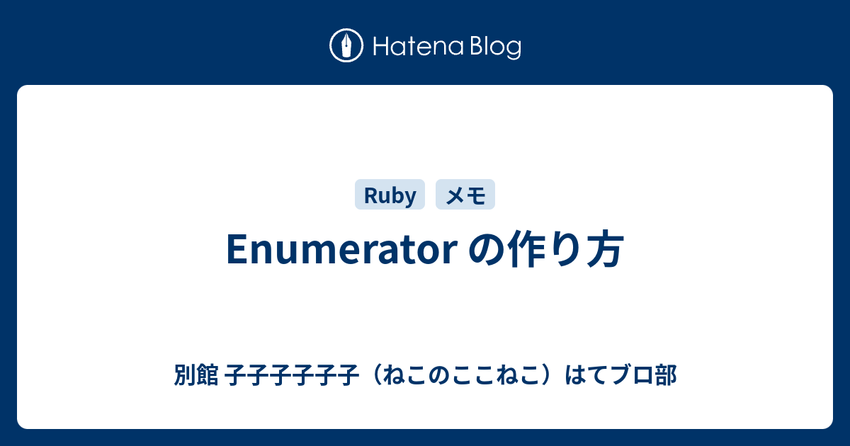 Enumerator の作り方 - 別館 子子子子子子（ねこのここねこ）はてブロ部