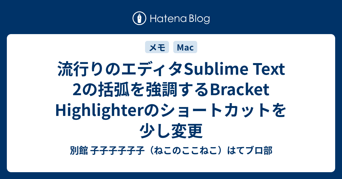 流行りのエディタSublime Text 2の括弧を強調するBracket Highlighterのショートカットを少し変更 - 別館 子子子子子子（ねこのここねこ）はてブロ部