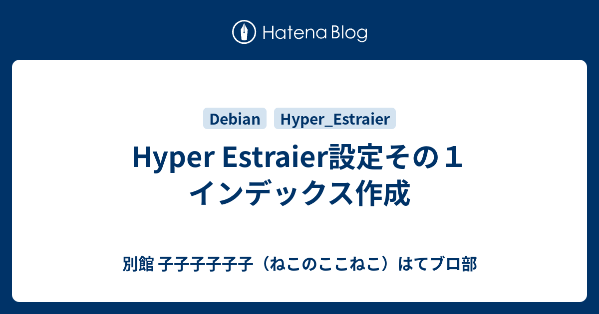 Hyper Estraier設定その1 インデックス作成 - 別館 子子子子子子（ねこのここねこ）はてブロ部