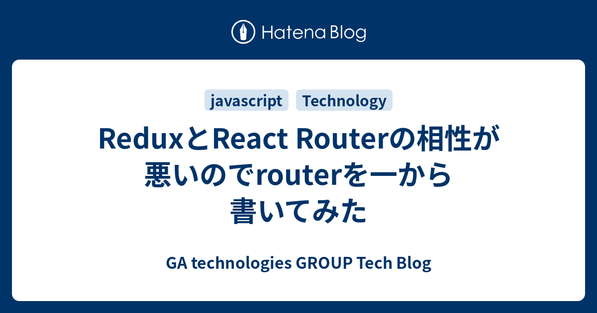 Reduxとreact Routerの相性が悪いのでrouterを一から書いてみた Ga Technologies Group Tech Blog
