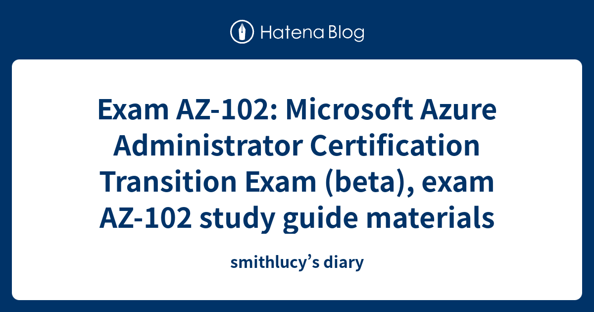 Exam AZ-102: Microsoft Azure Administrator Certification Transition ...