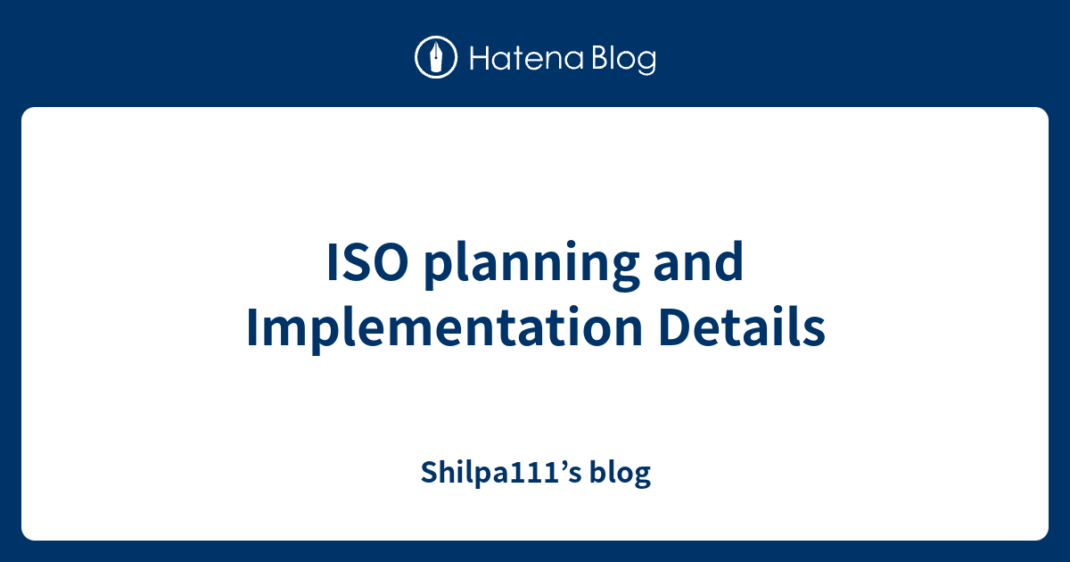 ISO planning and Implementation Details - Shilpa111’s blog