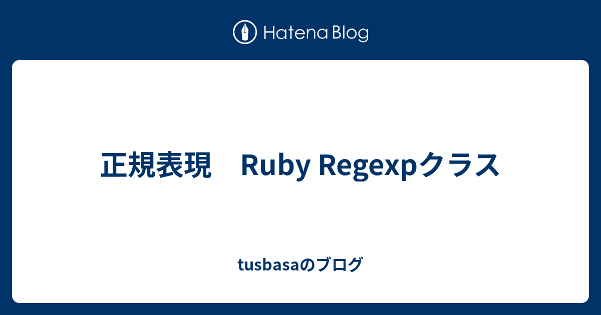正規表現 Ruby Regexpクラス - tusbasaのブログ