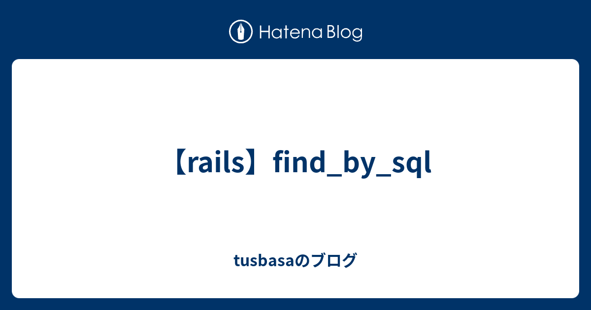 【rails】find_by_sql - tusbasaのブログ