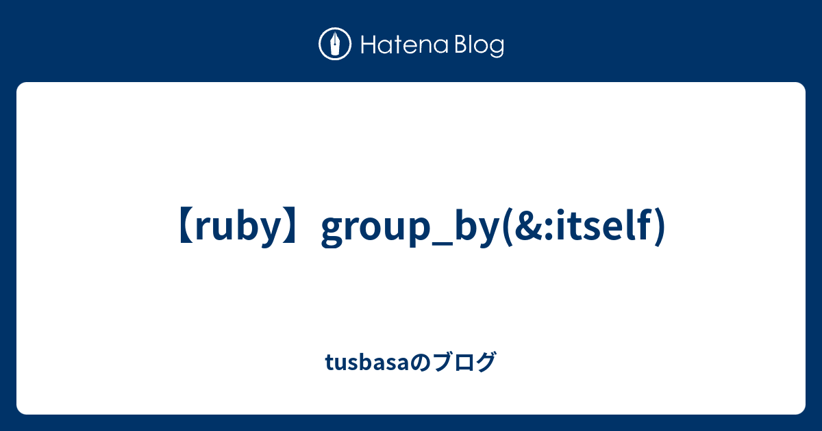 【ruby】group_by(&:itself) - tusbasaのブログ