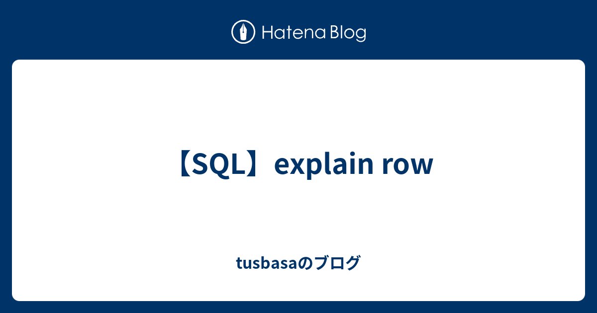 【SQL】explain row - tusbasaのブログ