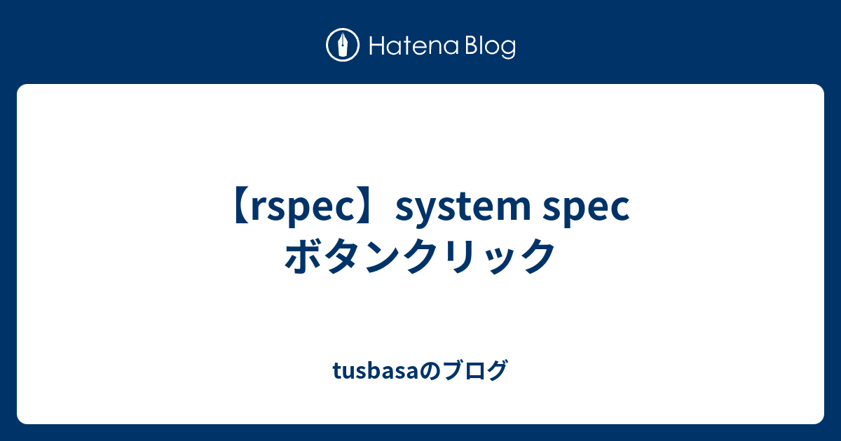 【rspec】system spec ボタンクリック - tusbasaのブログ