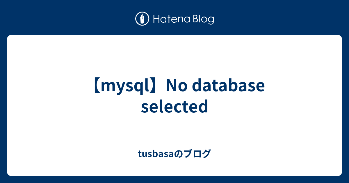 【mysql】No database selected - tusbasaのブログ