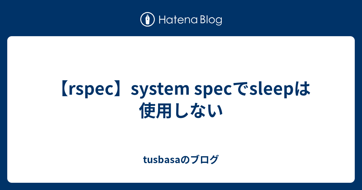 【rspec】system specでsleepは使用しない - tusbasaのブログ