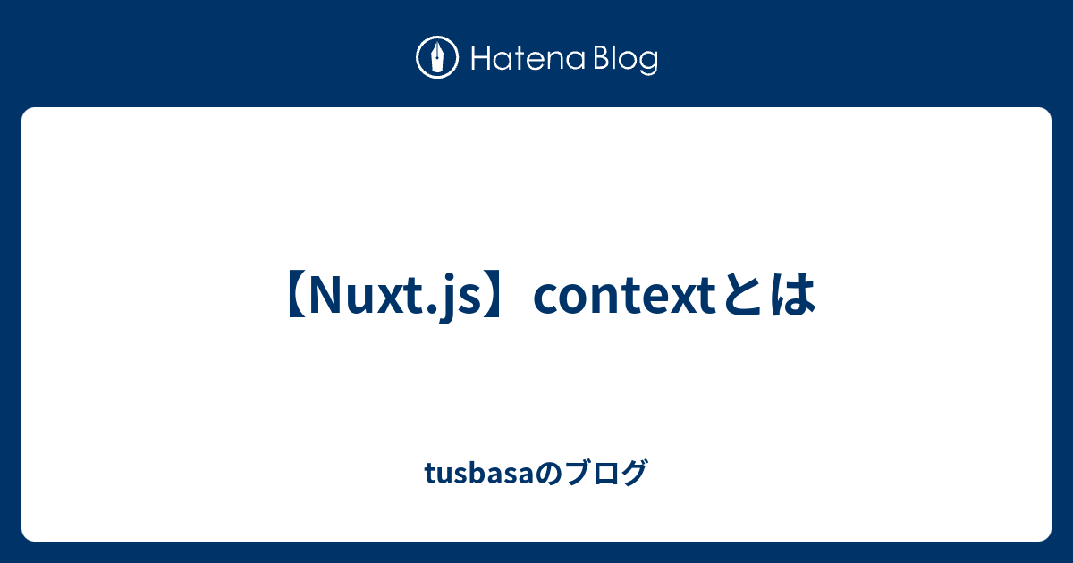 【Nuxt.js】contextとは - tusbasaのブログ