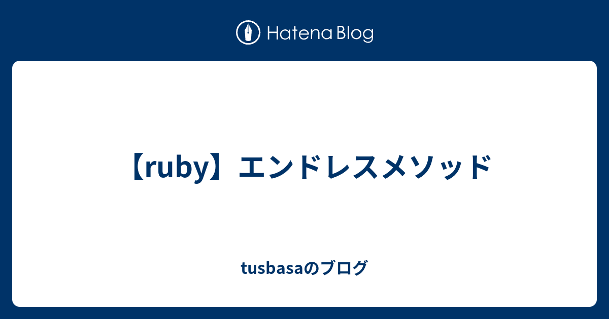 【ruby】エンドレスメソッド - tusbasaのブログ