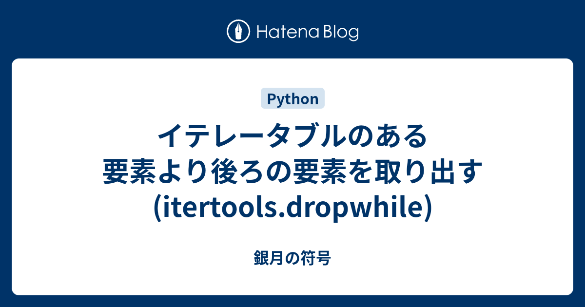 イテレータブルのある要素より後ろの要素を取り出す (itertools.dropwhile) - 銀月の符号