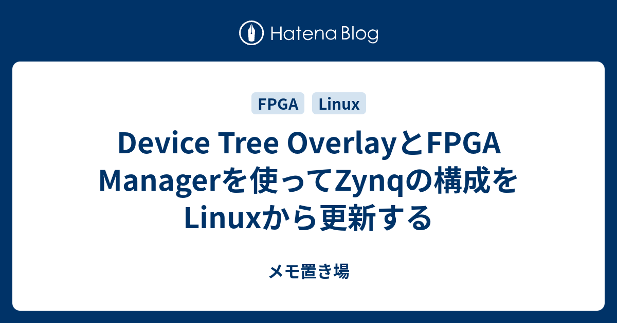 Device Tree OverlayとFPGA Managerを使ってZynqの構成をLinuxから更新する - メモ置き場