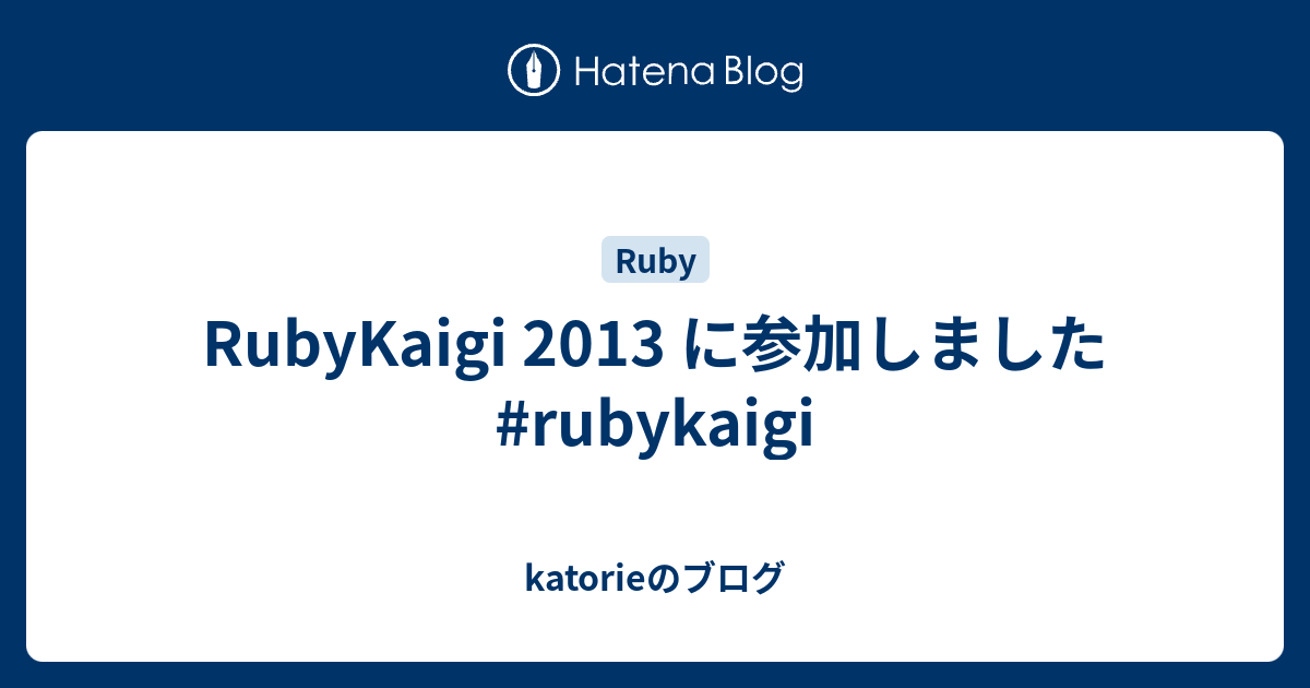 RubyKaigi 2013 に参加しました #rubykaigi - katorieのブログ