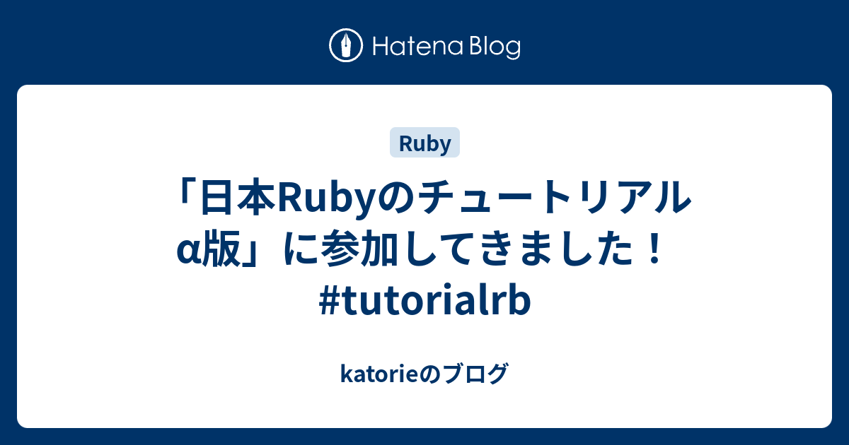 「日本Rubyのチュートリアル α版」に参加してきました！ #tutorialrb - katorieのブログ