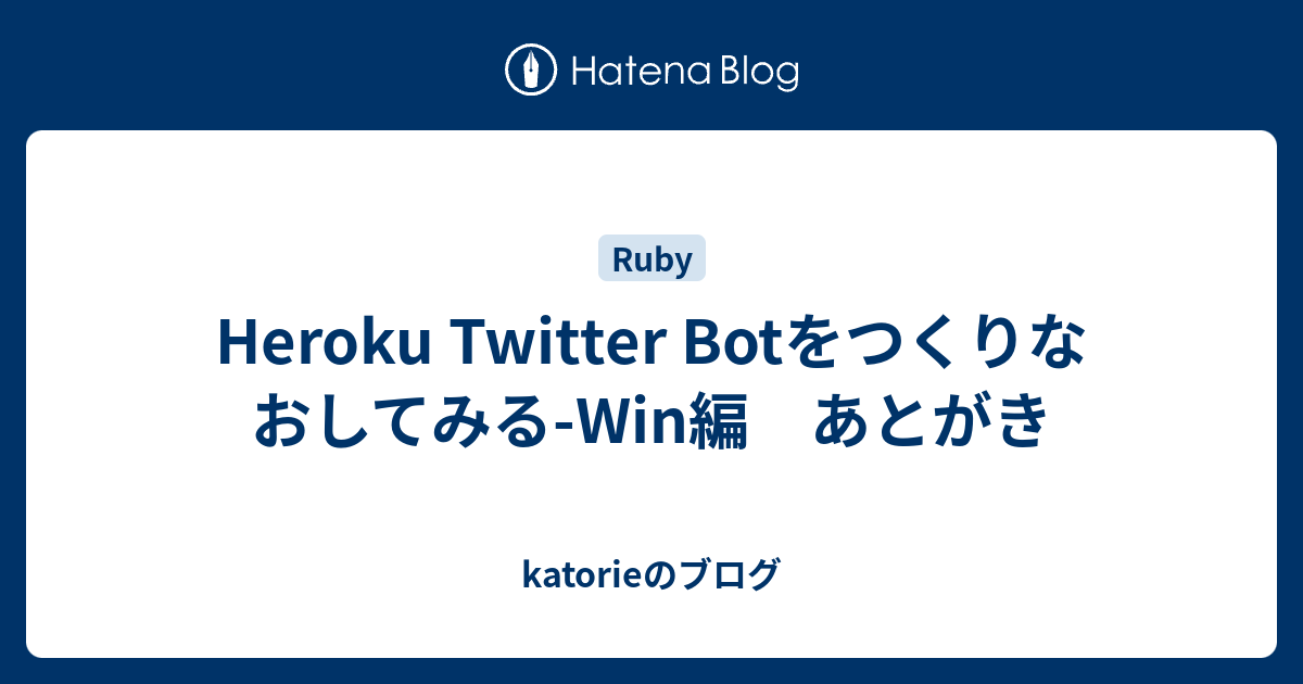 Heroku Twitter Botをつくりなおしてみる-Win編 あとがき - katorieのブログ