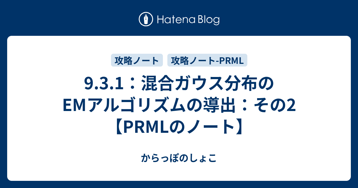 9.3.1：混合ガウス分布のEMアルゴリズムの導出：その2【PRMLのノート】 - からっぽのしょこ