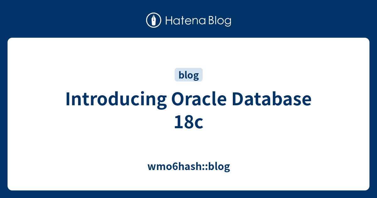 Introducing Oracle Database 18c - wmo6hash::blog