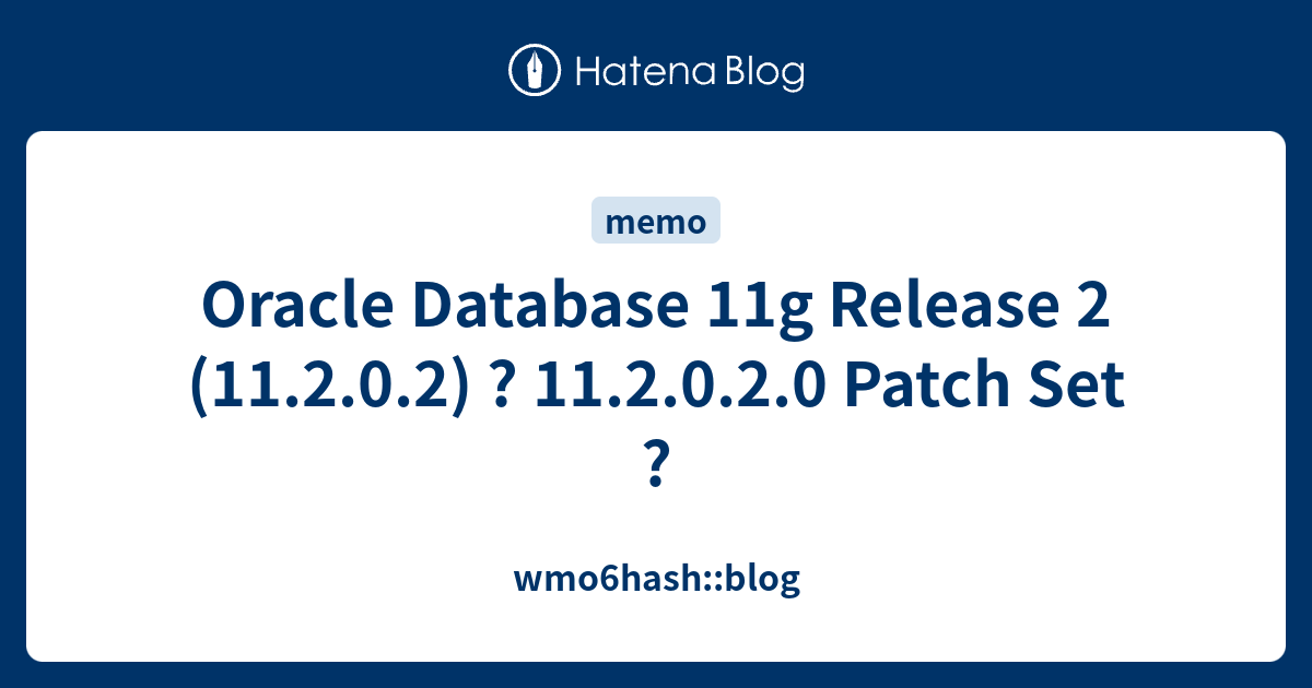 Oracle Database 11g Release 2 (11.2.0.2) ? 11.2.0.2.0 Patch Set ? - wmo6hash::blog