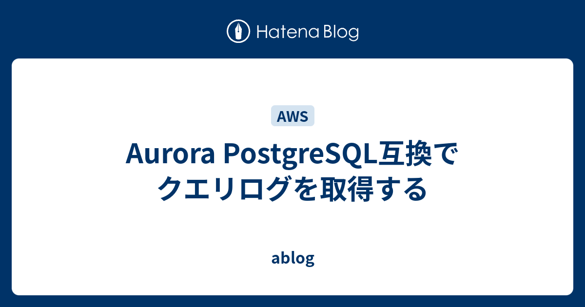 Aurora PostgreSQL互換でクエリログを取得する - ablog