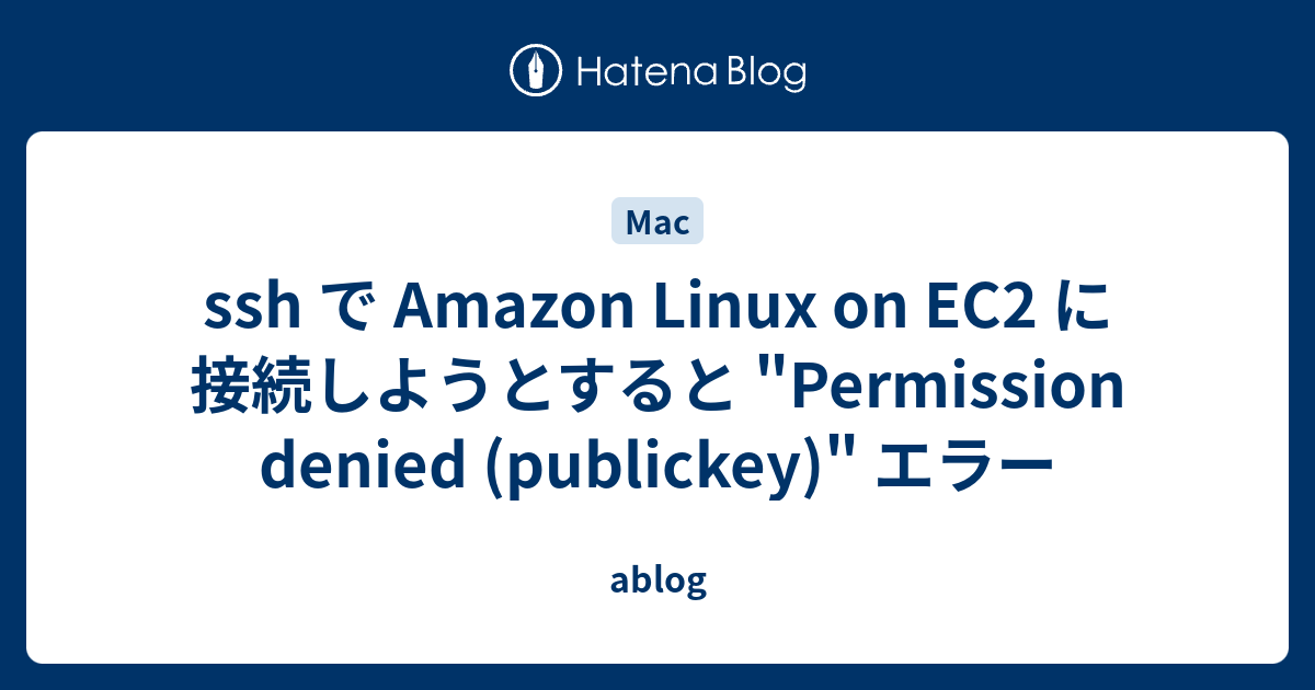 ssh で Amazon Linux on EC2 に接続しようとすると "Permission denied (publickey)" エラー - ablog