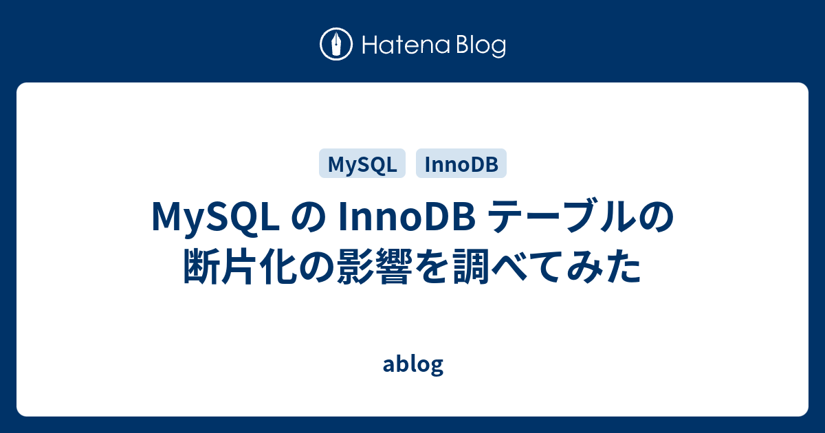 MySQL の InnoDB テーブルの断片化の影響を調べてみた - ablog