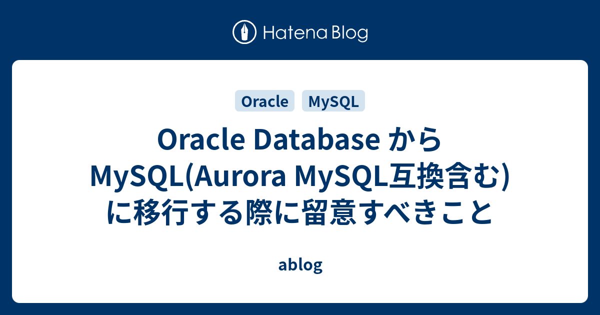 Oracle Database から MySQL(Aurora MySQL互換含む) に移行する際に留意すべきこと - ablog