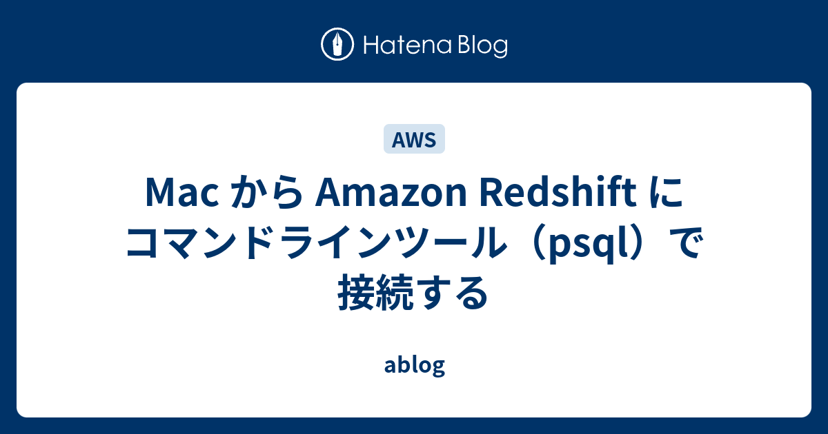 Mac から Amazon Redshift にコマンドラインツール（psql）で接続する - ablog