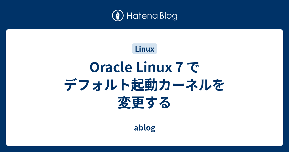Oracle Linux 7 でデフォルト起動カーネルを変更する - ablog