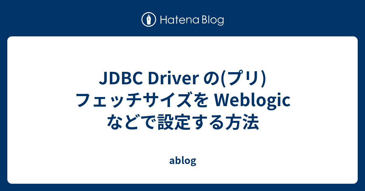 JDBC Driver の(プリ)フェッチサイズを Weblogic などで設定する方法 - ablog