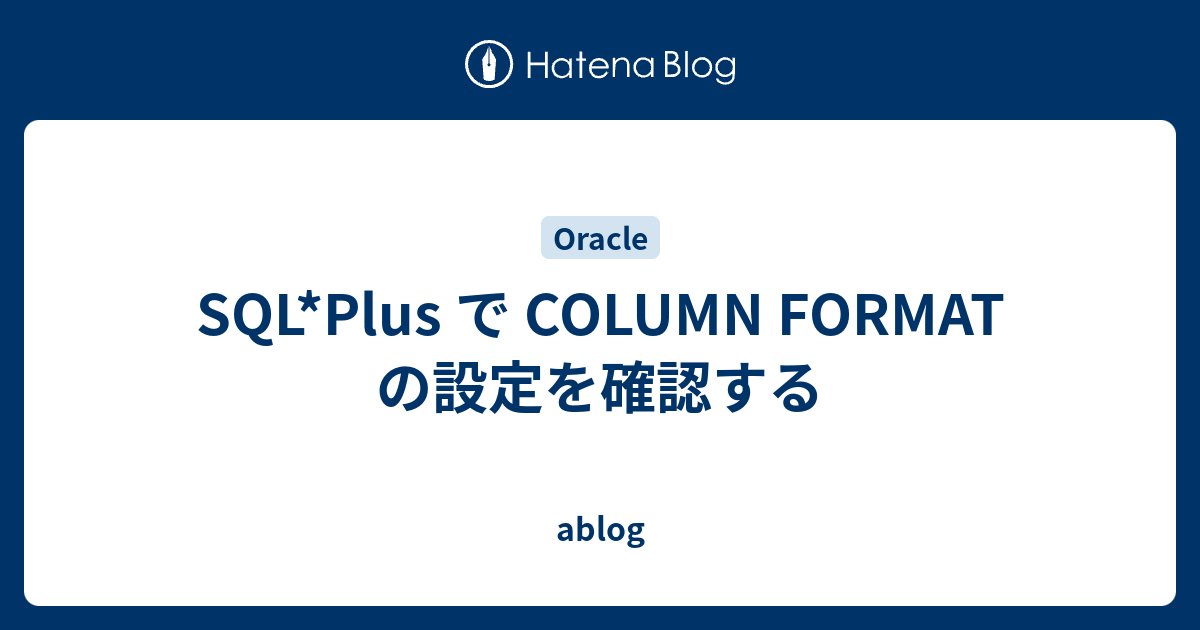 SQL*Plus で COLUMN FORMAT の設定を確認する - ablog