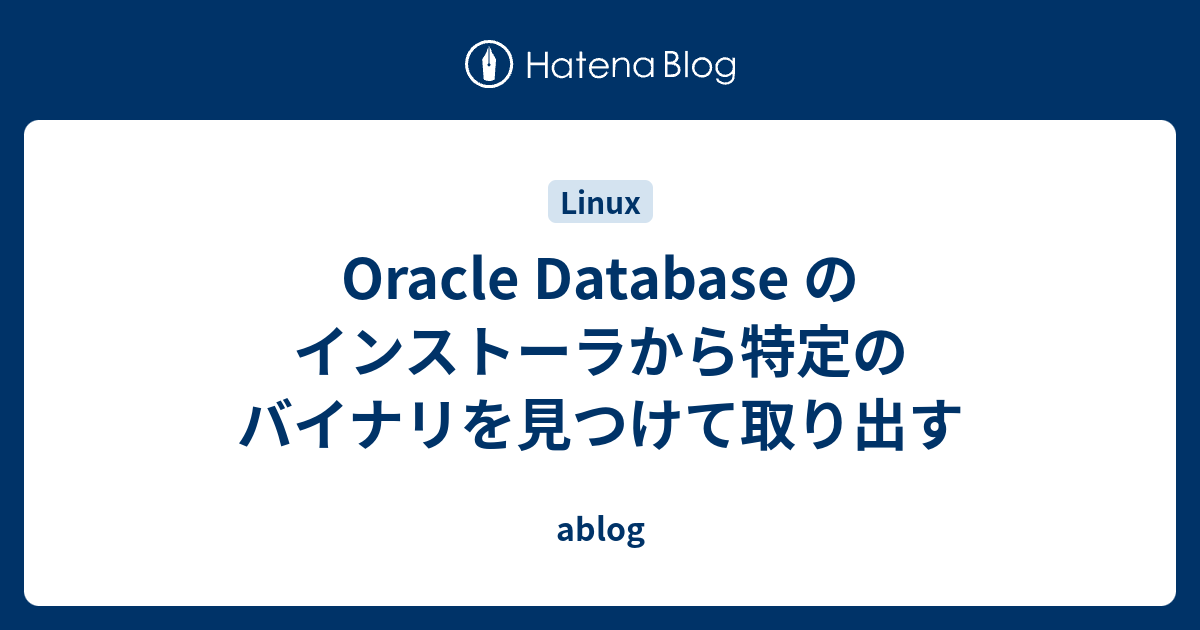 Oracle Database のインストーラから特定のバイナリを見つけて取り出す - ablog