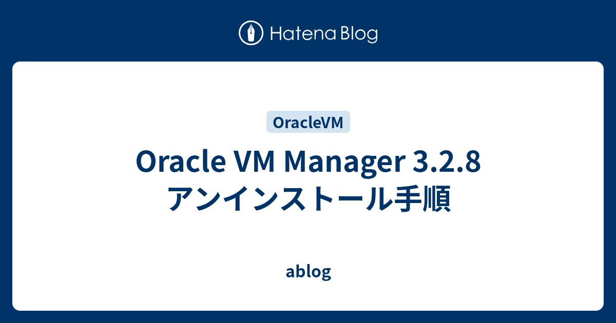 Oracle VM Manager 3.2.8 アンインストール手順 - ablog