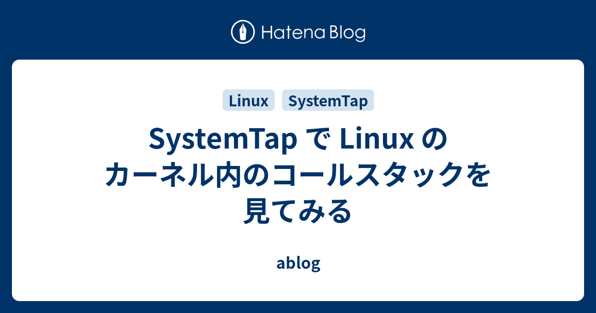 SystemTap で Linux のカーネル内のコールスタックを見てみる - ablog