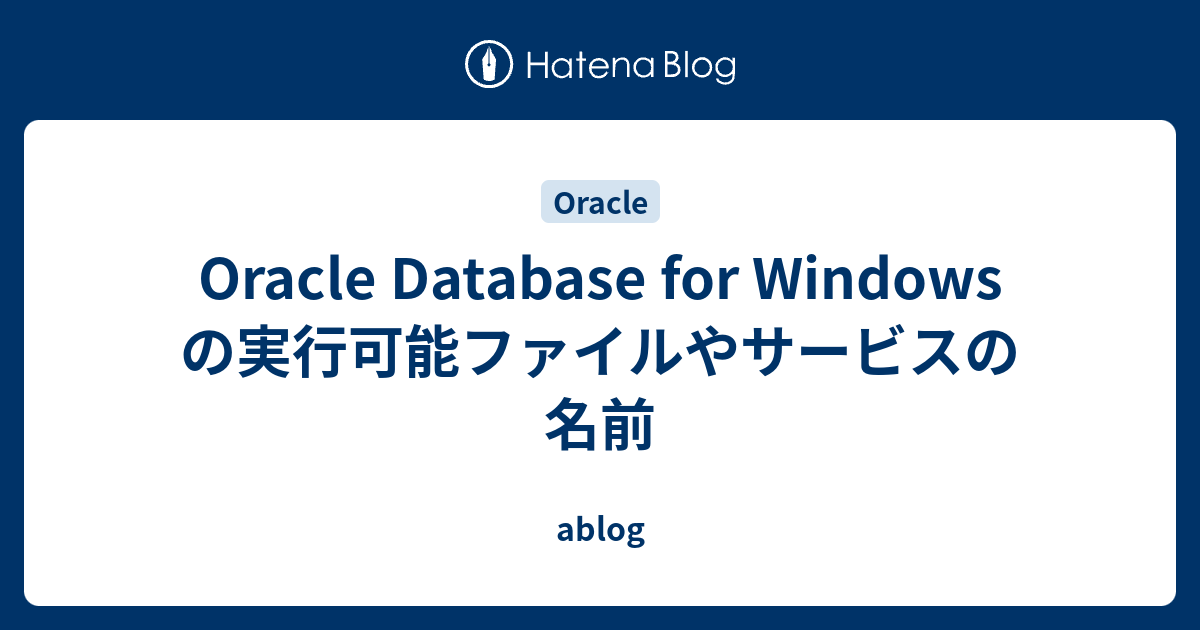 Oracle Database for Windows の実行可能ファイルやサービスの名前 - ablog