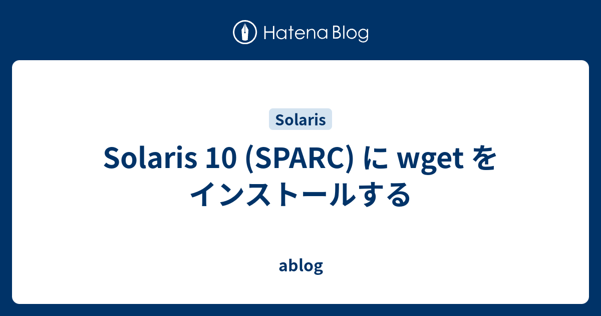 Solaris 10 (SPARC) に wget をインストールする - ablog
