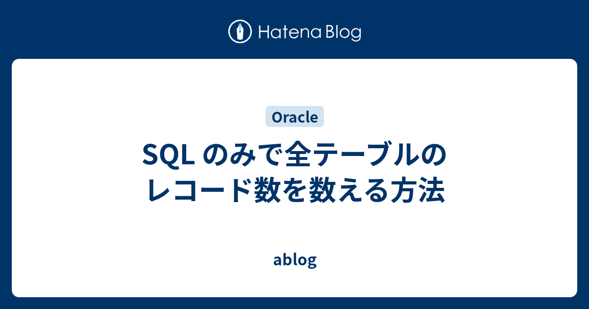 SQL のみで全テーブルのレコード数を数える方法 - ablog