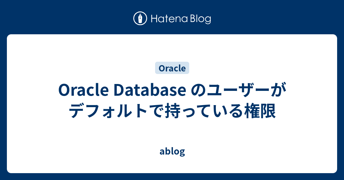 Oracle Database のユーザーがデフォルトで持っている権限 - ablog
