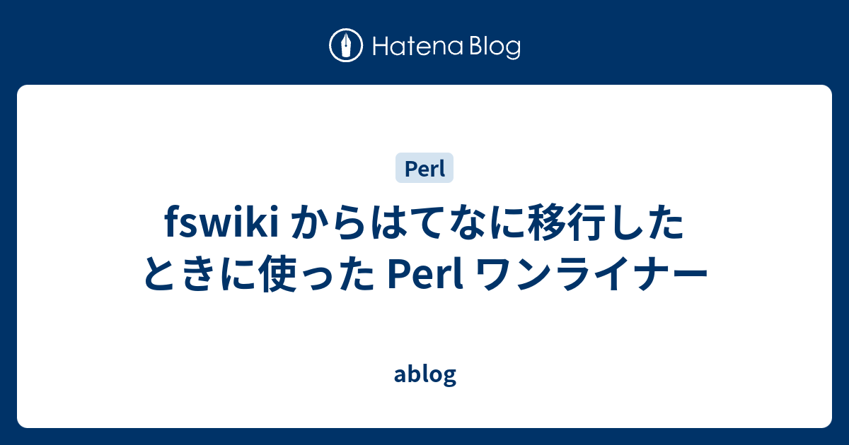 fswiki からはてなに移行したときに使った Perl ワンライナー - ablog