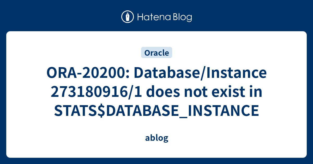 ORA-20200: Database/Instance 273180916/1 does not exist in STATS$DATABASE_INSTANCE - ablog